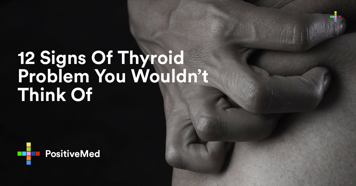 12 Signs Of Thyroid Problem You Wouldn't Think Of - PositiveMed