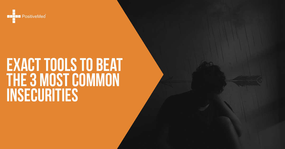 Exact Tools To Beat The 3 Most Common Insecurities Positivemed
