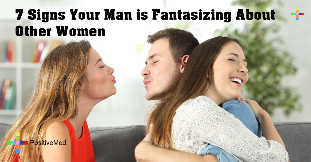 7 Signs Your Man is Fantasizing About Other Women - PositiveMed