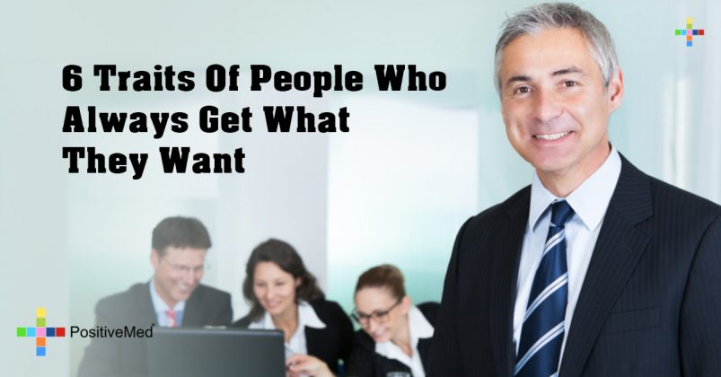 6 Traits Of People Who Always Get What They Want - PositiveMed