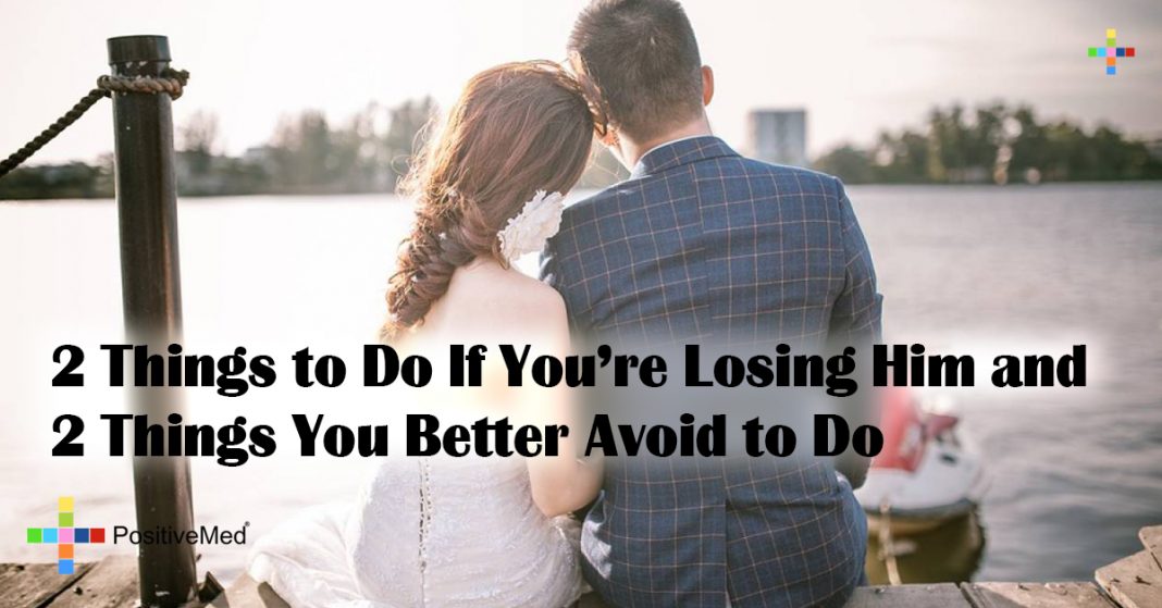 2 Things to Do If You're Losing Him and 2 Things You Better Avoid to Do ...