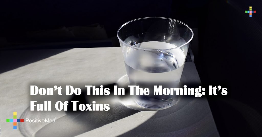 Don't Do This In The Morning: It’s Full Of Toxins - PositiveMed