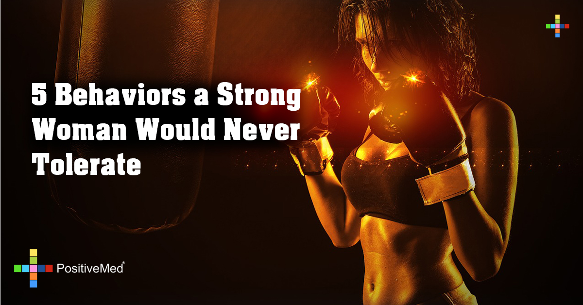 5 Behaviors a Strong Woman Would Never Tolerate - PositiveMed