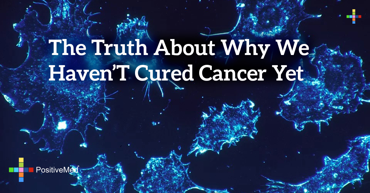 The Truth About Why We Haven't Cured Cancer Yet - PositiveMed