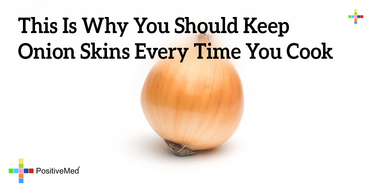 This Is Why You Should Keep Onion Skins Every Time You Cook - PositiveMed