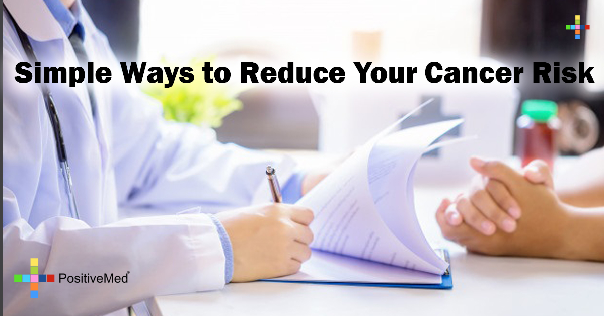 Simple Ways To Reduce Your Cancer Risk Positivemed