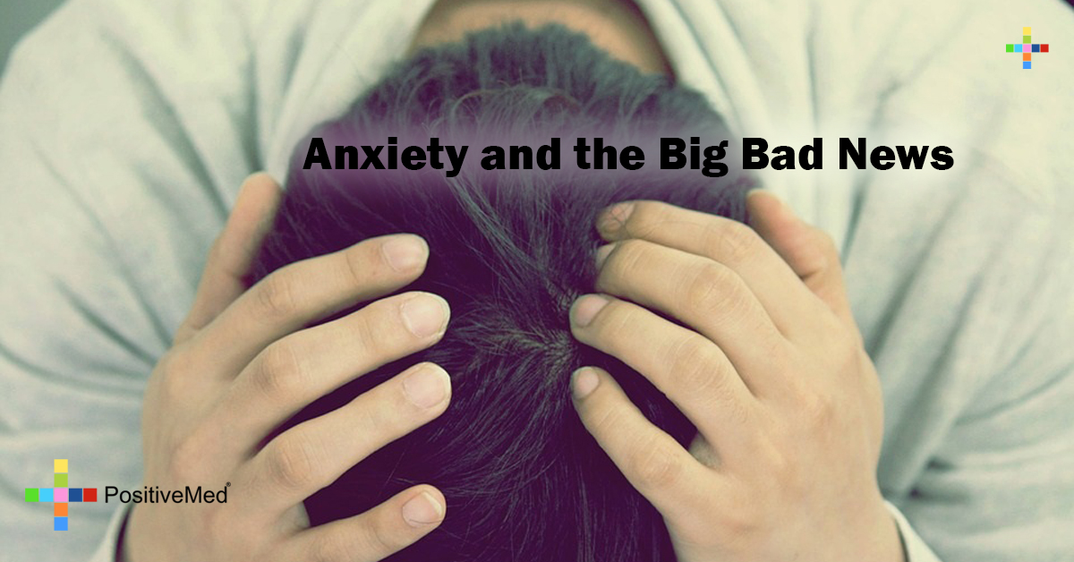 Anxiety and the Big Bad News - PositiveMed