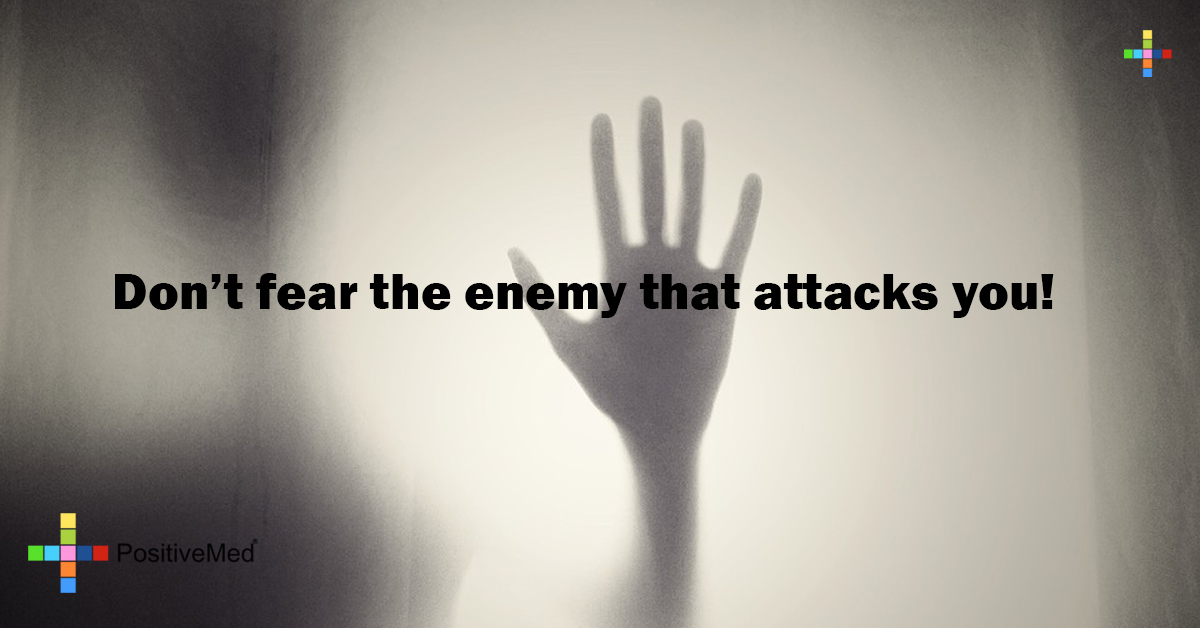 Don't fear the enemy that attacks you - PositiveMed