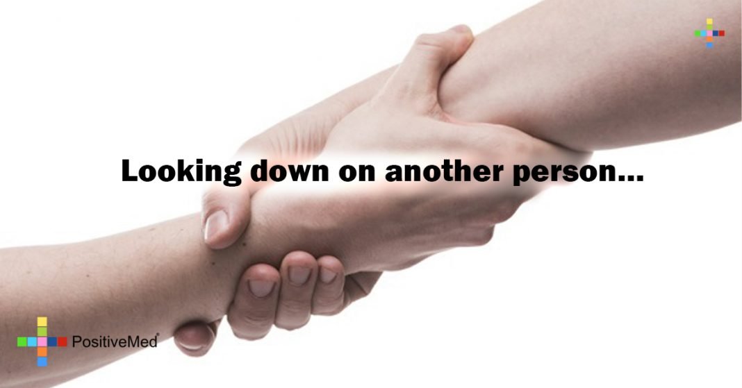 Looking down on another person... - PositiveMed