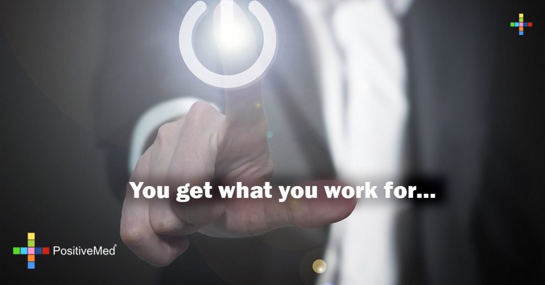You get what you work for... - PositiveMed