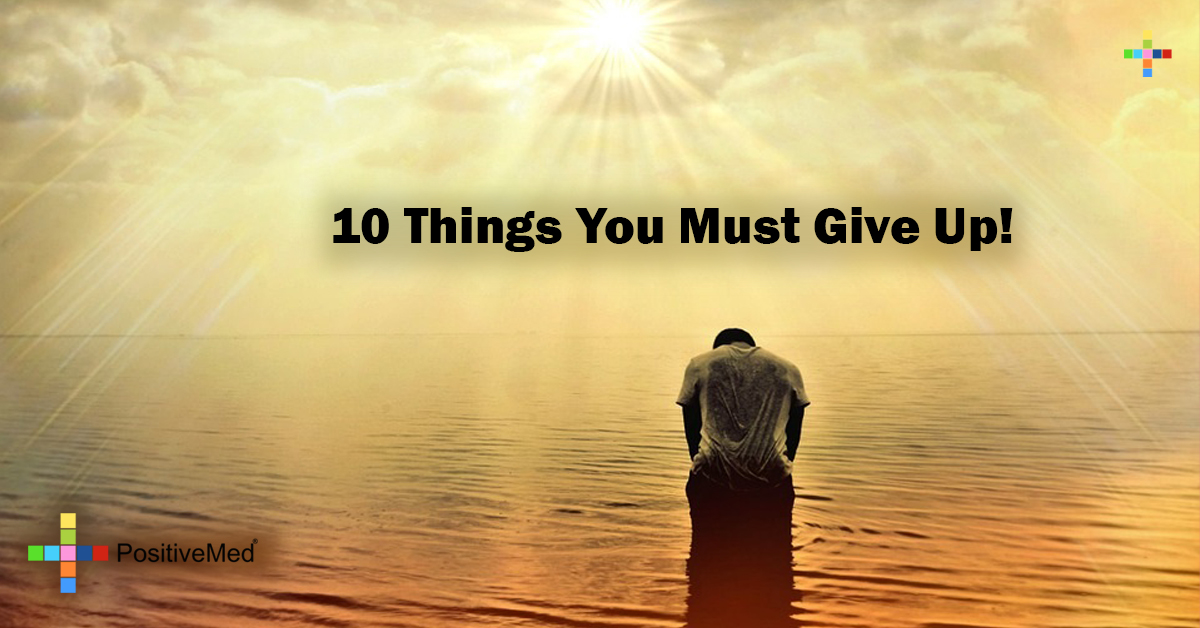 10 Things You Must Give Up! - PositiveMed 10 Things You Must Give Up! - PositiveMed
