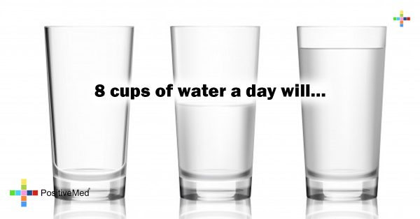 8 cups of water a day will... - PositiveMed