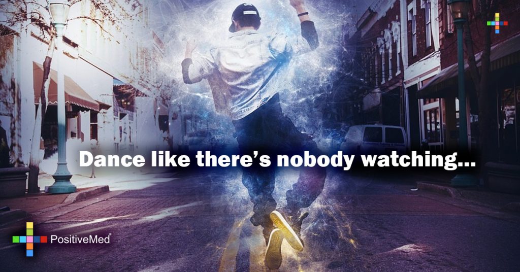 Dance like there's nobody watching... - PositiveMed