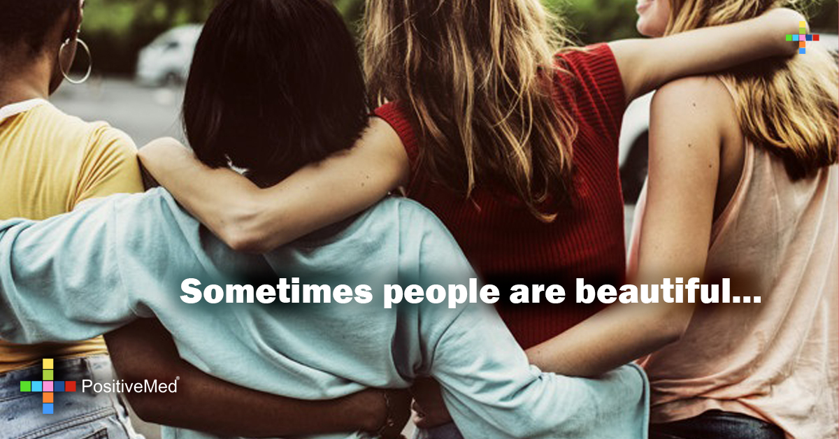 Sometimes people are beautiful... - PositiveMed