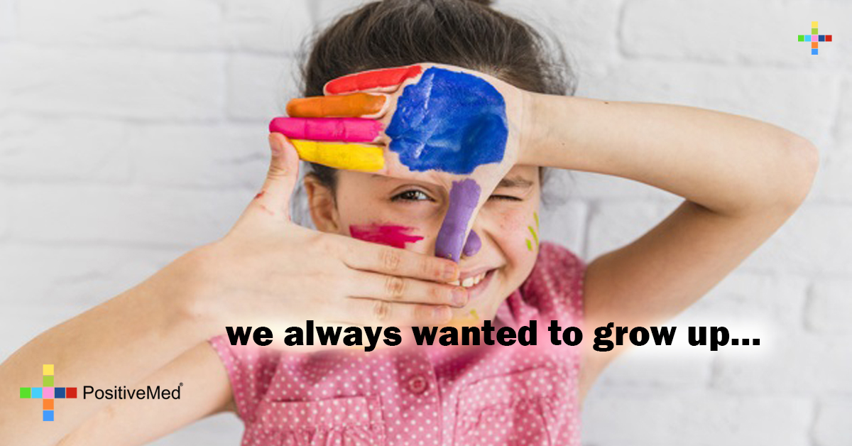 we always wanted to grow up... - PositiveMed