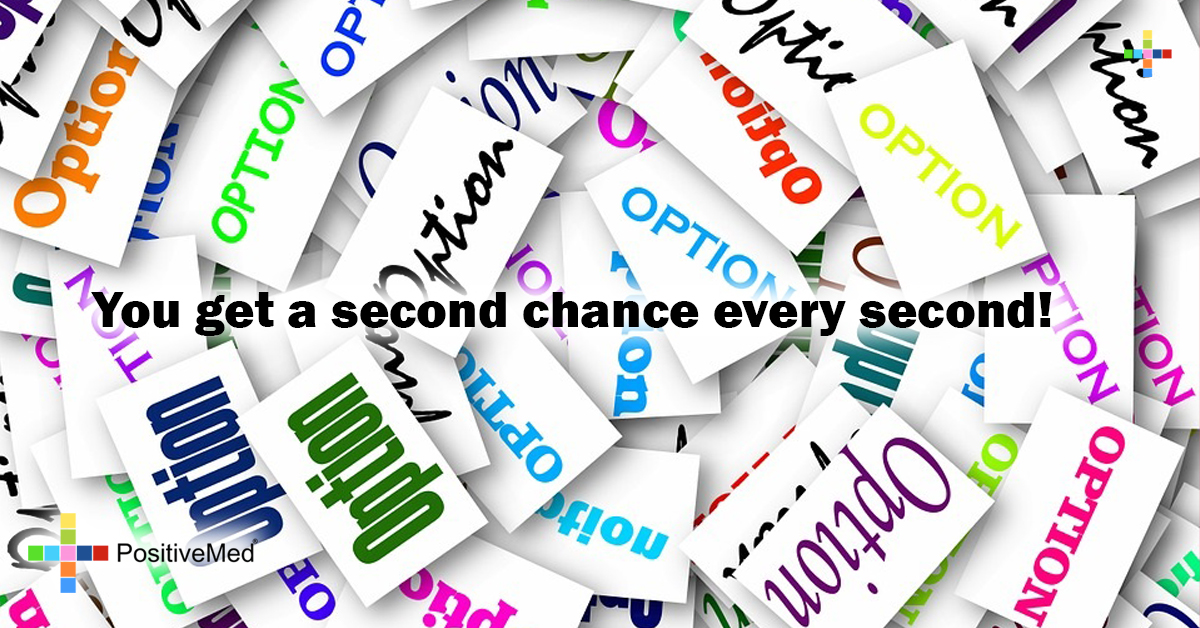 You get a second chance every second! - PositiveMed
