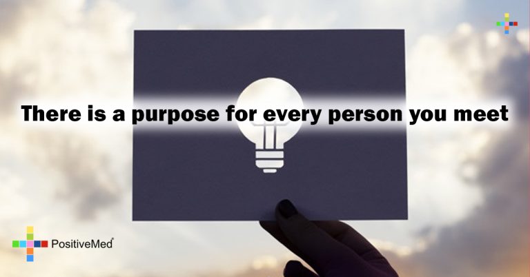 There is a purpose for every person you meet - PositiveMed