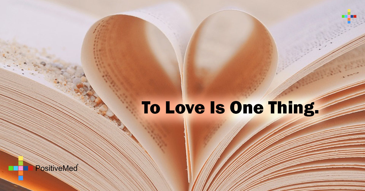 To love is one thing. - PositiveMed