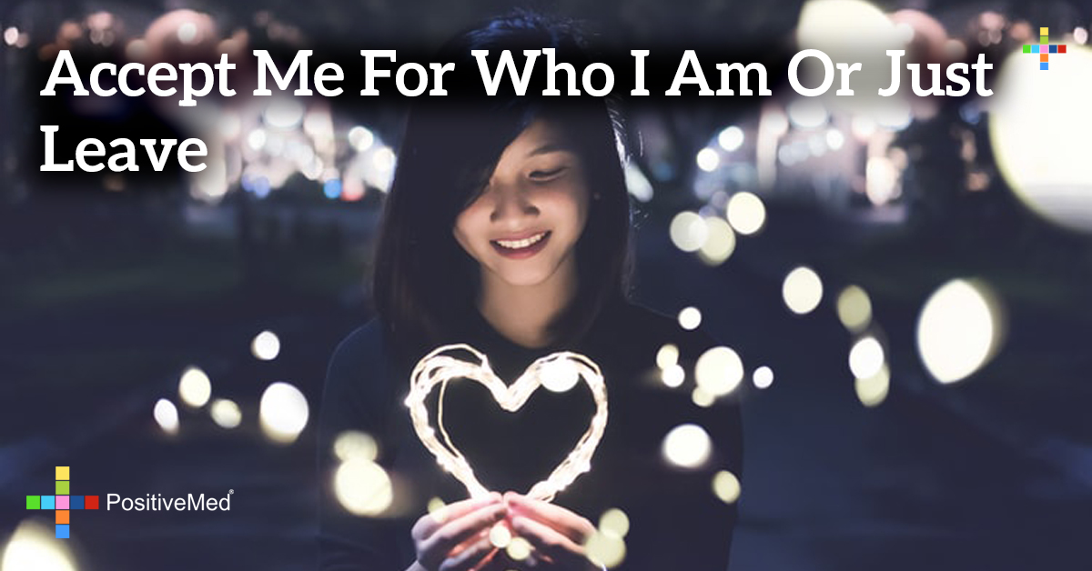 Accept me for who i am or just leave - PositiveMed