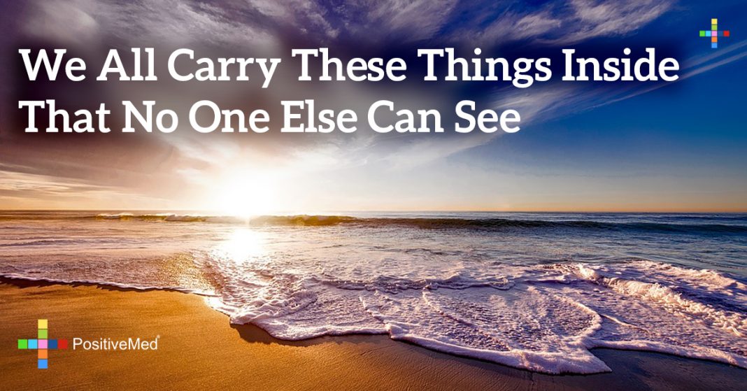 We all carry these things inside that no one else can see - PositiveMed