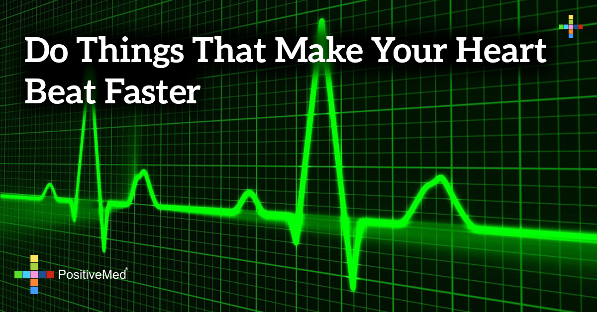 Do things that make your heart beat faster - PositiveMed