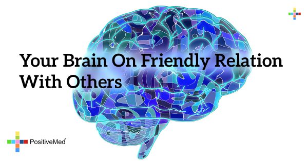 Your Brain On Friendly Relation With Others - PositiveMed