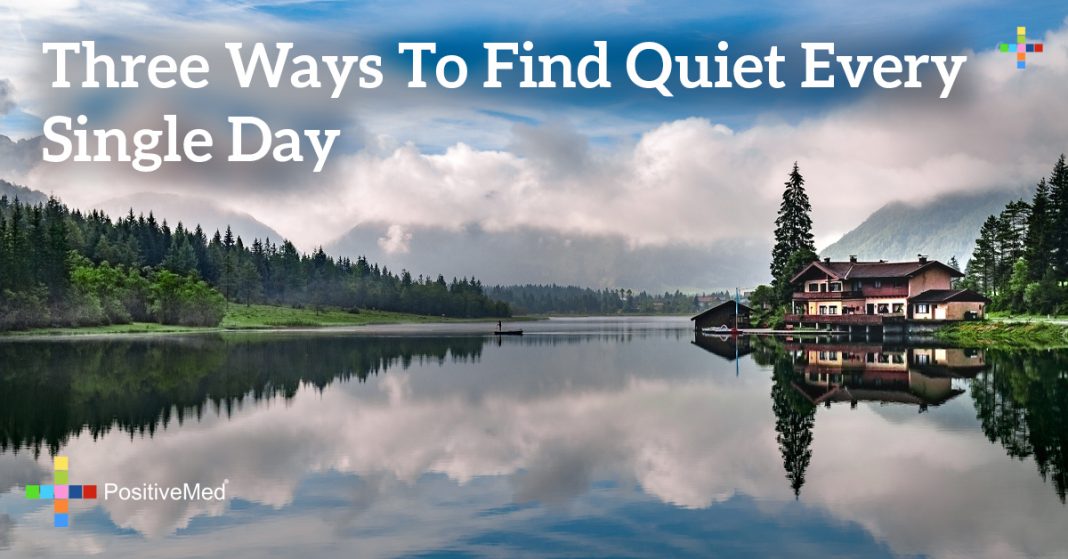 Three Ways to Find Quiet Every Single Day - PositiveMed