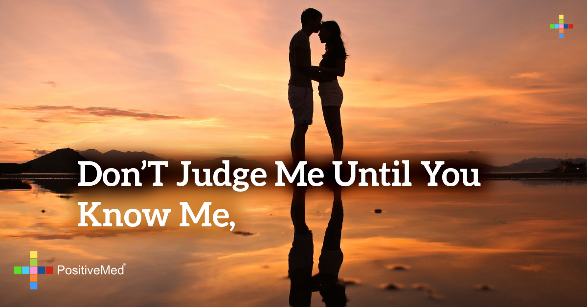 Don't judge me until you know me, - PositiveMed