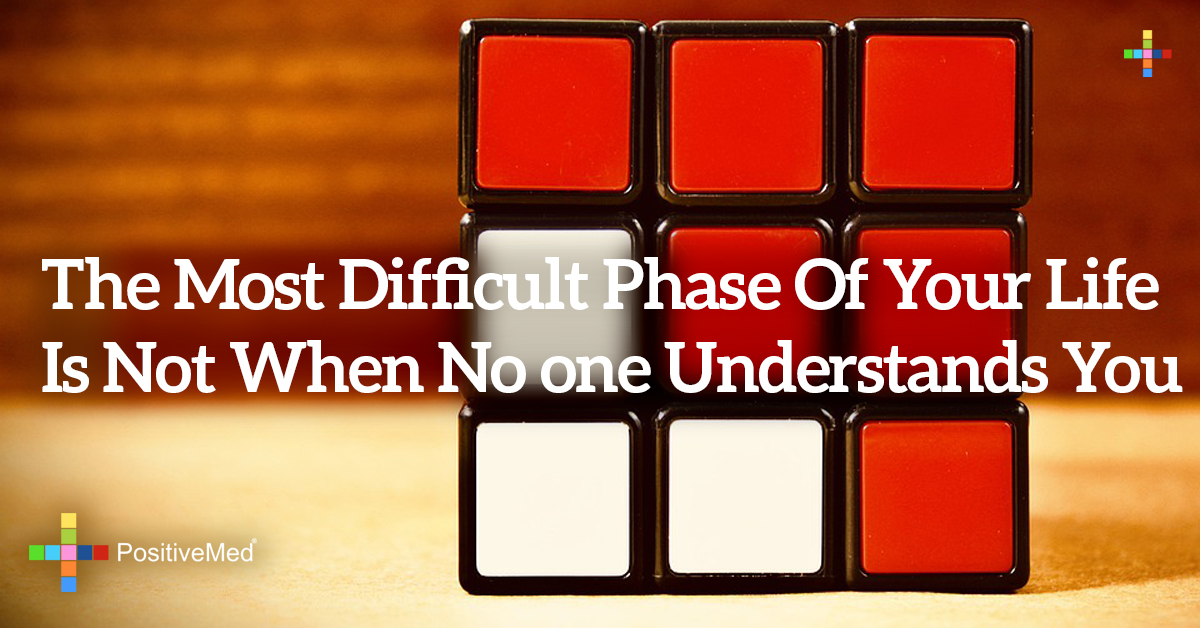 The most difficult phase of your life is not when no one understands ...
