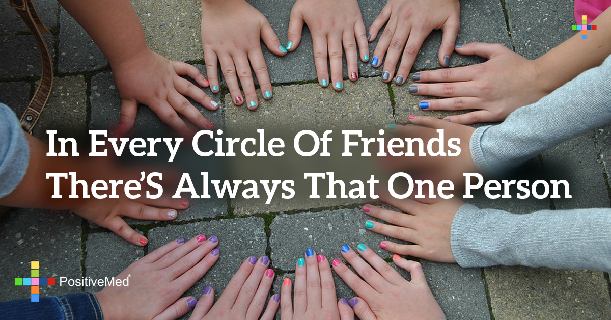 In every circle of friends there's always that one person - PositiveMed