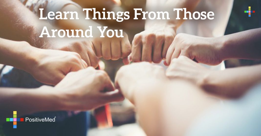 LEARN THINGS FROM THOSE AROUND YOU - PositiveMed