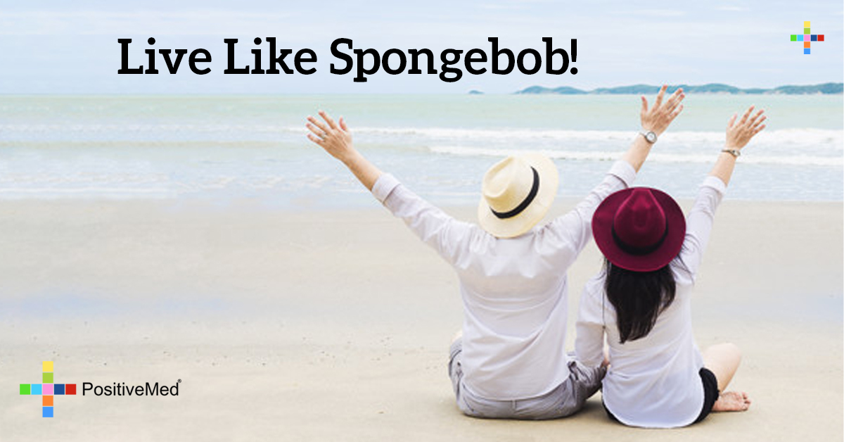 Live like Spongebob! - PositiveMed