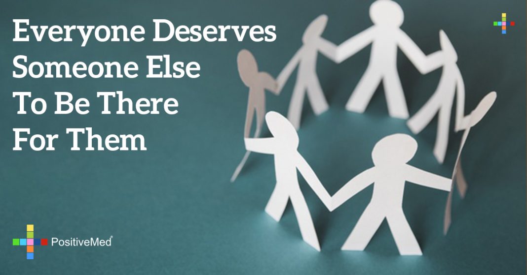 everyone deserves someone else to be there for them - PositiveMed