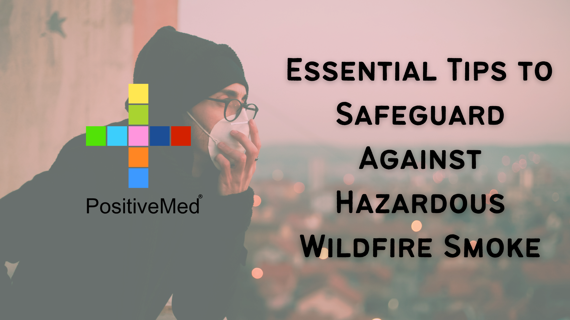 Essential Strategies to Protect Against Wildfire Smoke